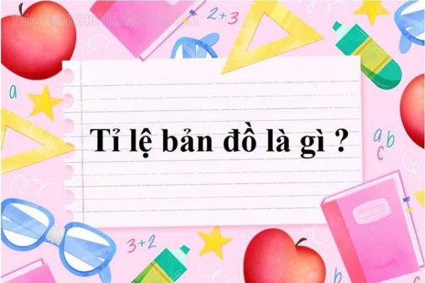 Tỉ lệ bản đồ là gì? Ý nghĩa, cách tính tỉ lệ bản đồ lớp 4